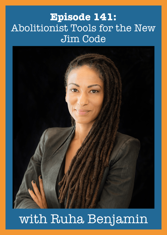 Episode 141: Abolitionist Tools for the New Jim Code with Ruha Benjamin ...