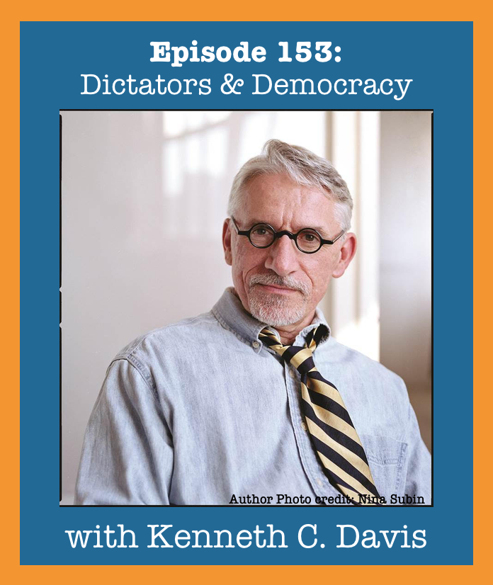 Episode 153: Dictators and Democracy with Kenneth C. Davis – Visions of ...